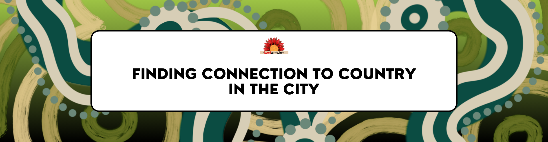 Finding Connection to Country in the City | Koori Curriculum